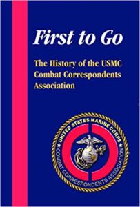 First to Go: The History of the USMC Combat Correspondents Association ...
